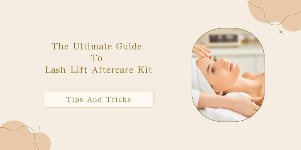 The Ultimate Guide To Lash Lift Aftercare Kit: Tips And Tricks (2023 ...